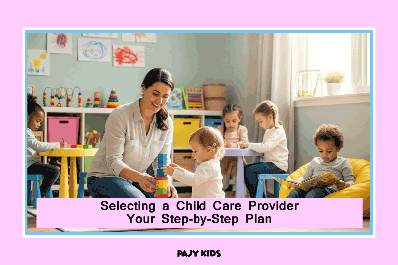 Selecting a Child Care Provider: Your Step-by-Step Plan